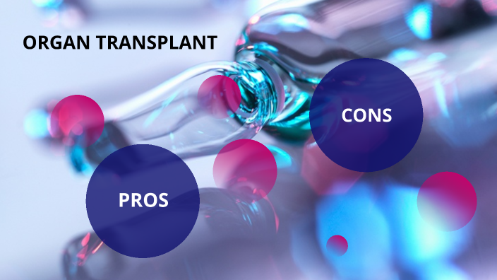 Organ transplants: pros and cons by Nicolò Dalla Libera on Prezi