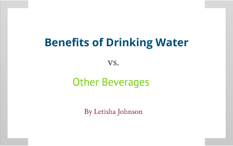 Drinking Water vs. Other Beverages by Letisha Johnson on Prezi