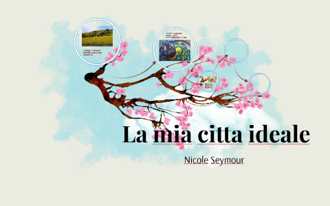 La mia citta ideale by Nicole Seymour on Prezi