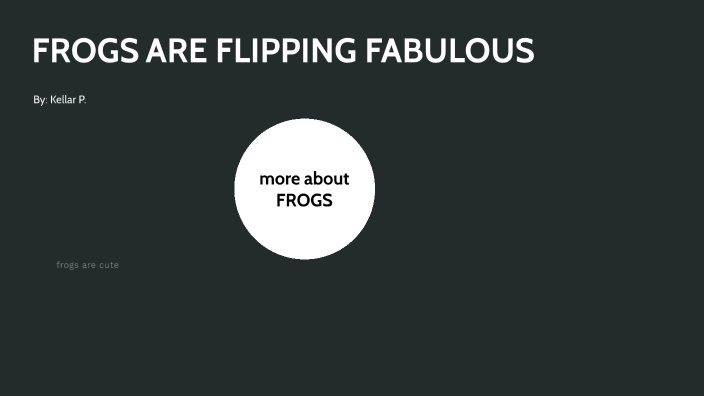 FROGS ARE FLIPPING FABULOUS by Kellar Pavkov on Prezi