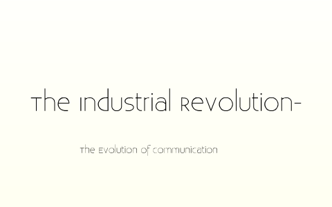 Industrial Revolution - Communication by Xander Melkonian on Prezi