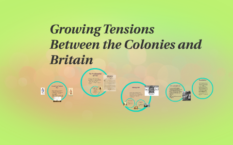 Growing Tensions Between the Colonies and Britain by Annie Michels on Prezi