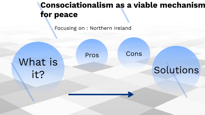 Consociationalism as a viable mechanism for peace by Laura Hampton on Prezi