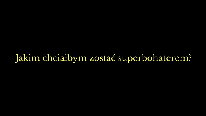 Jakim chciałbym zostać superbohaterem? by Adam Ziemba on Prezi