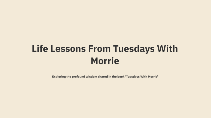 Life Lessons From Tuesdays With Morrie by riley clendenin on Prezi