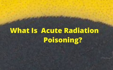 Acute Radiation Poisoning by mateo ball on Prezi