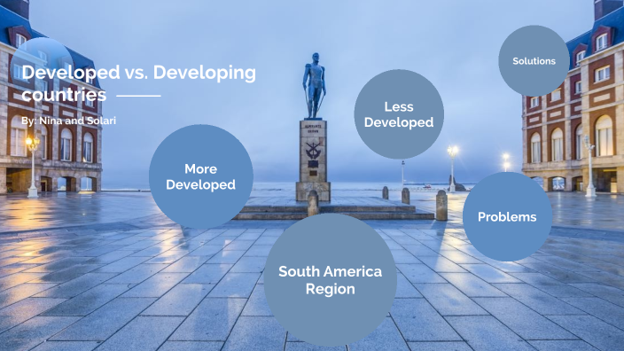 Developed vs Developing countries - World Geo 1/22 by Nina Taft on Prezi
