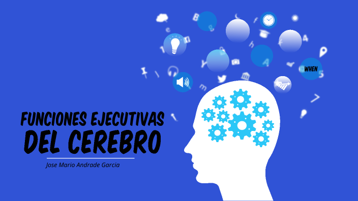 Funciones Ejecutivas Del Cerebro by jose mario andrade garcia on Prezi