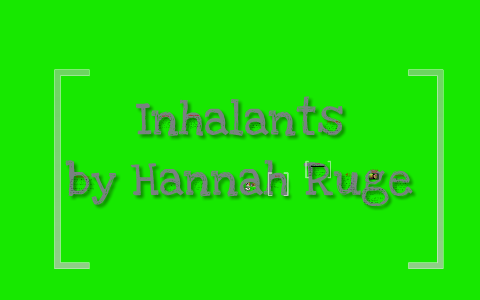Inhalants by Hannah Ruge by person person on Prezi