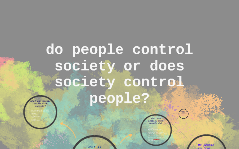 do people control society or does society control people? by naomi ...
