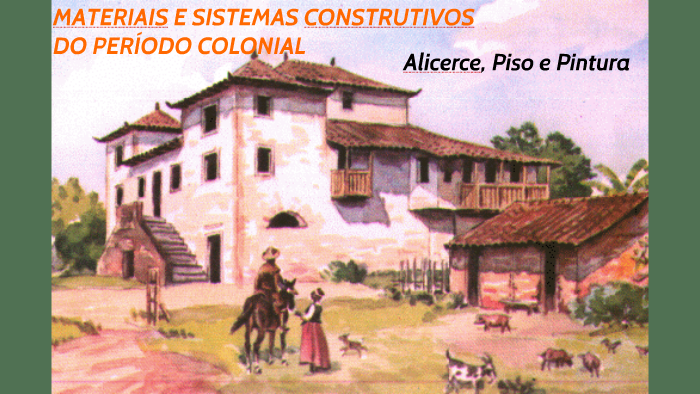 MATERIAIS E SISTEMAS CONSTRUTIVOS DO PERÍODO COLONIAL by on Prezi