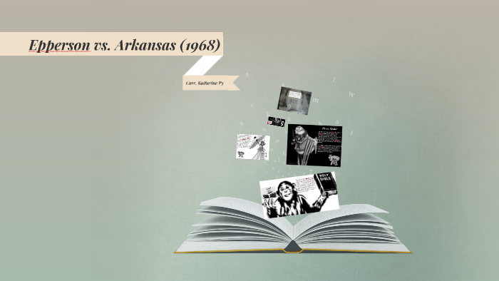Epperson vs. Arkansas (1968) by Katherine Carr on Prezi