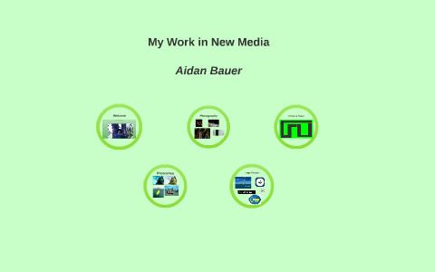 My Work in New Media by Aidan Bauer on Prezi