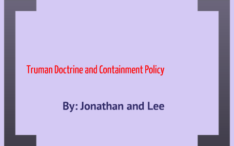 Truman Doctrine and Containment Policy by lee jon on Prezi