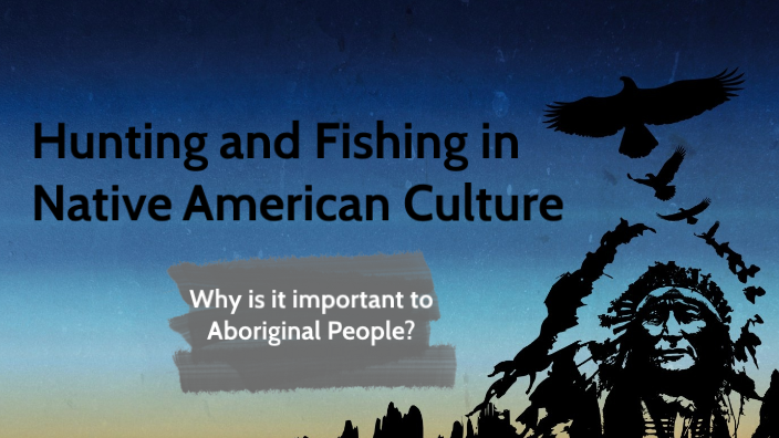 Hunting and Fishing in Native American Culture by Hope Posmituck on Prezi