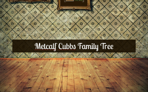 Metcalf Cubbs Family Tree by Chandler Metcalf on Prezi