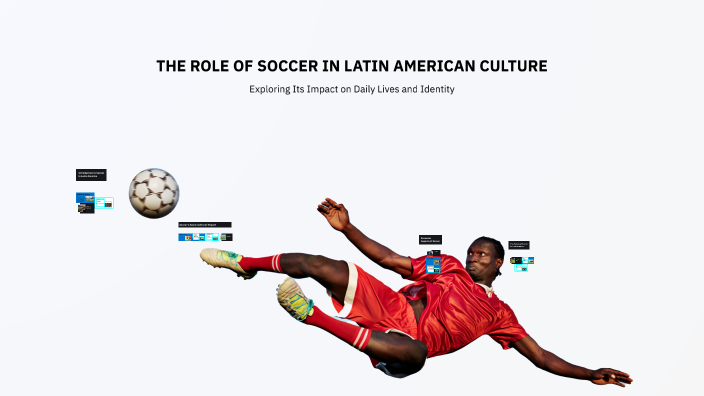 THE ROLE OF SOCCER IN LATIN AMERICAN CULTURE by urim cosovic on Prezi