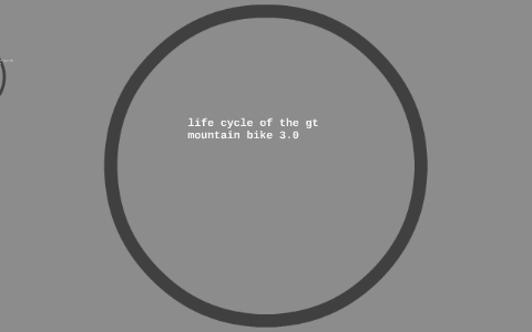 life cycle of the gt mountain bike 3.00 by cameron blake on Prezi