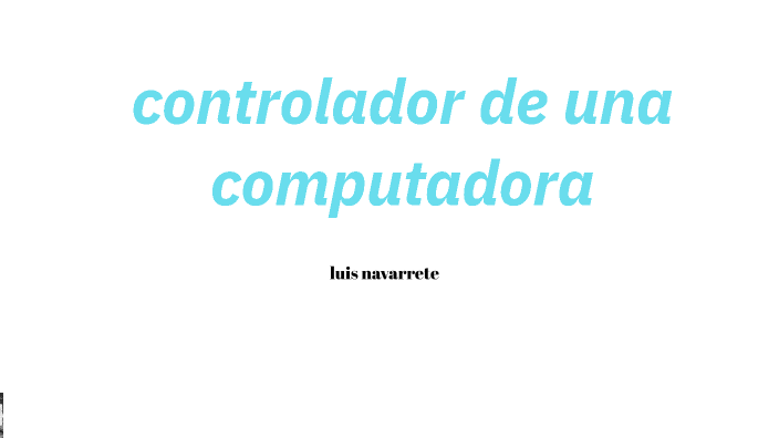 controlador de una computadora by Luis Navarrete on Prezi