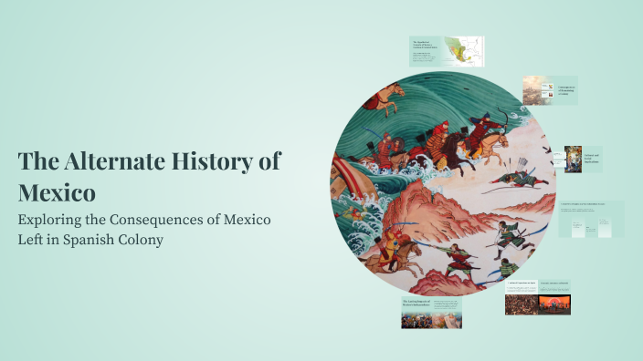 The Alternate History of Mexico by ava buckner on Prezi