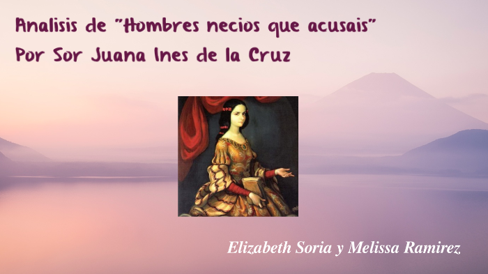 Analisis Literario: Hombres Necios que Acusais by Melissa Ramirez on Prezi