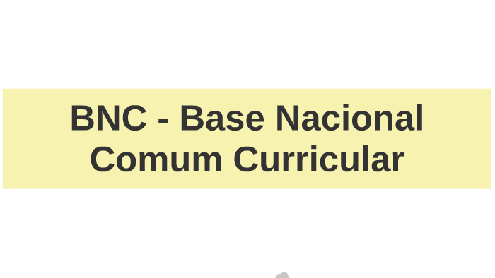 BNCC - Base Nacional Comum Curricular by Rogério Luiz Silva on Prezi
