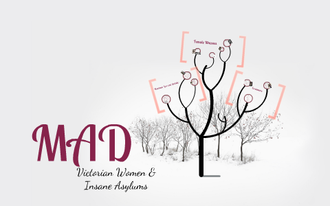 Mad: Victorian Women and Insane Asylums by Megan Bell on Prezi