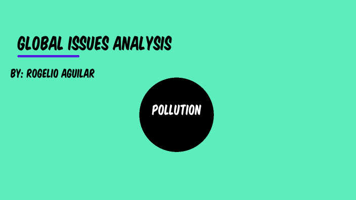 Global Issues Analysis by Rogelio Aguilar on Prezi