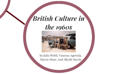 British Culture in the 1960s by Julia Webb on Prezi
