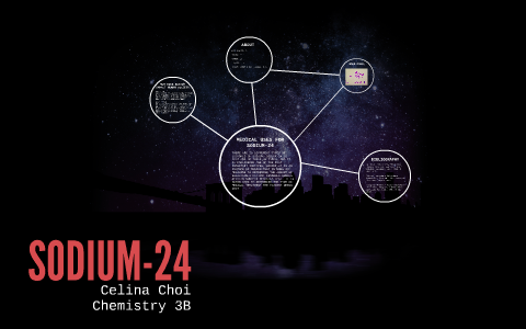SODIUM-24 by Celina Choi on Prezi