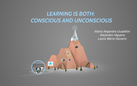 LEARNING IS BOTH CONSCIOUS AND UNCONSCIOUS by Alejandro Higuera on Prezi