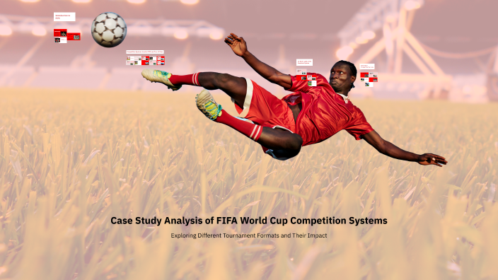 Case Study Analysis of FIFA World Cup Competition Systems by Vasnavi Suresh on Prezi