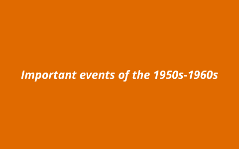 15 Important events of the 1950s-1960s by Showvik Mazumdar on Prezi
