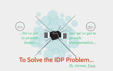To Solve the IDP Problem... by Jeremy Foss on Prezi
