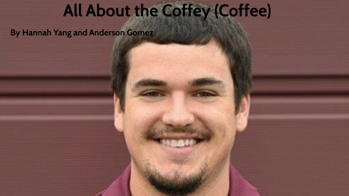 All about the Coffey by Hanah Yang on Prezi
