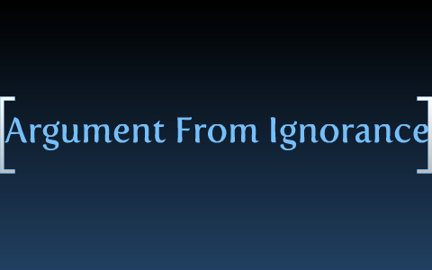 Argument from Ignorance by David Bontemps on Prezi