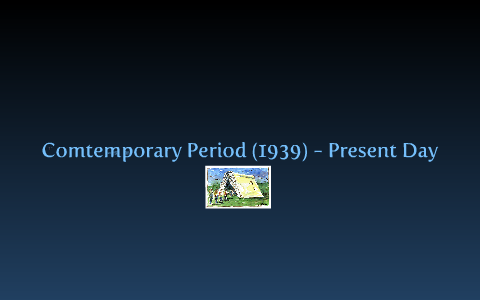 Contemporary Period (1939) - Present Day by kristina feagin on Prezi