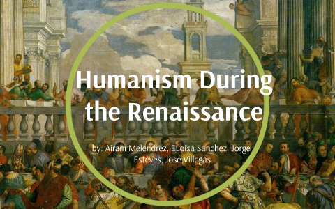 Humanism During the Renaissance by Eloisa Sanchez on Prezi