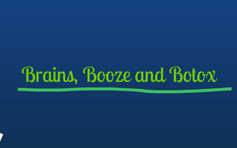 Brains, Booze and Botox by Emma Hunter on Prezi