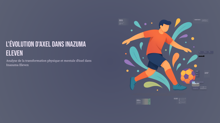 L'évolution d'Axel dans Inazuma Eleven by Nanan Koffi on Prezi