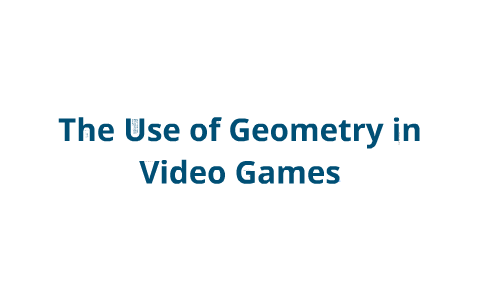 The Use of Geometry in Video Game Design by john corley on Prezi