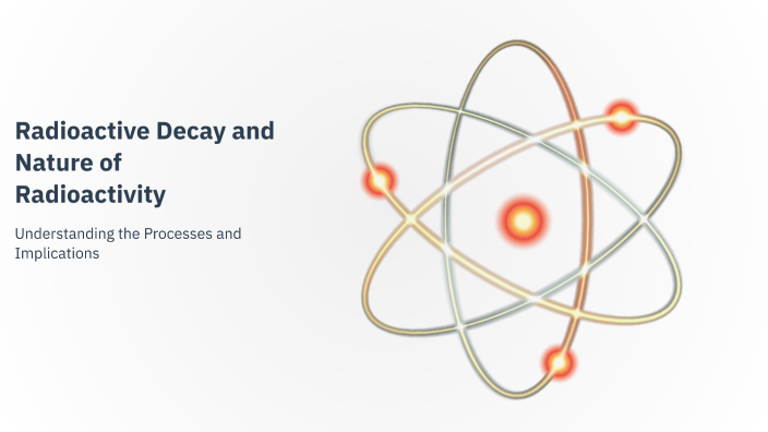 Radioactive Decay and Nature of Radioactivity by Pratim Dulal on Prezi