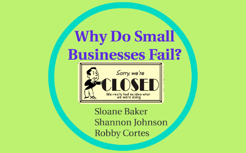 Why Do Small Businesse Fail? by Sloane Baker on Prezi