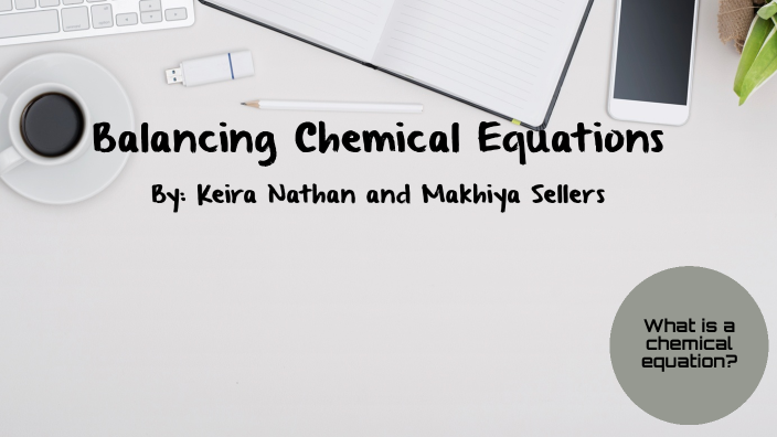 Balancing Chemical Equations Project by Keira Nathan on Prezi