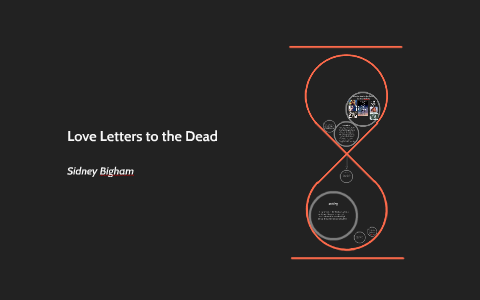 Love Letters to the Dead by sidney bigham on Prezi