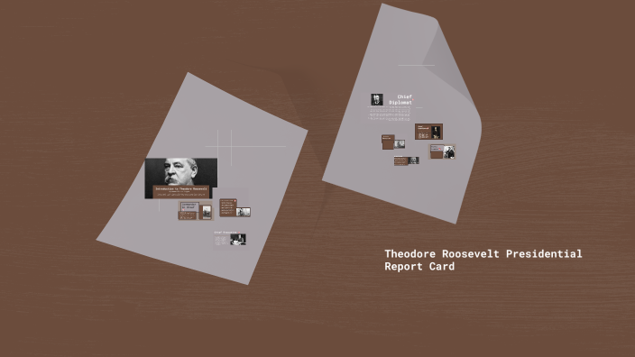 Theodore Roosevelt Presidential Report Card by Trygve Johnson on Prezi