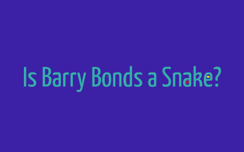 Is Barry Bonds a Snake? by ALPHAWOLFSQUADPATROLSIGMA12 G.O.A.T. on Prezi