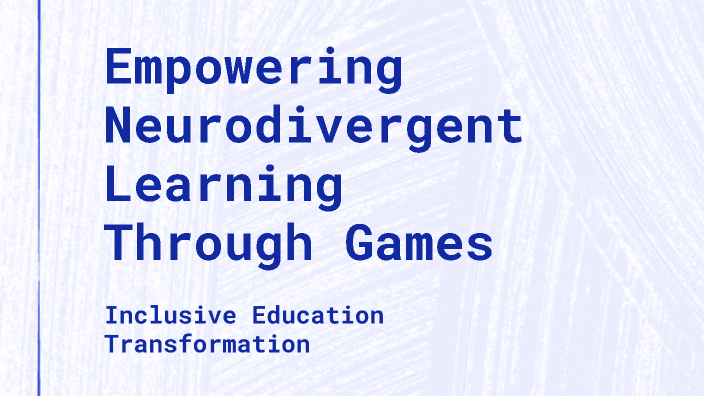 Empowering Neurodivergent Learning Through Games by Alex Brain on Prezi