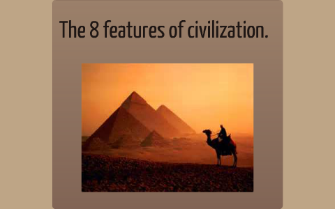 The 8 Features of Civilization by Victoria Branscome on Prezi