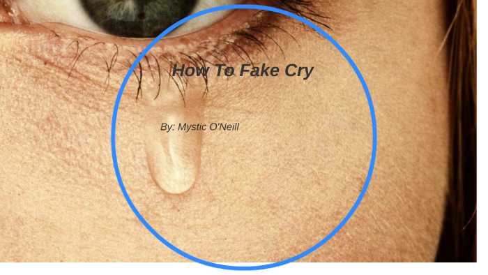 How To Fake Cry by Mystic O'Neill on Prezi